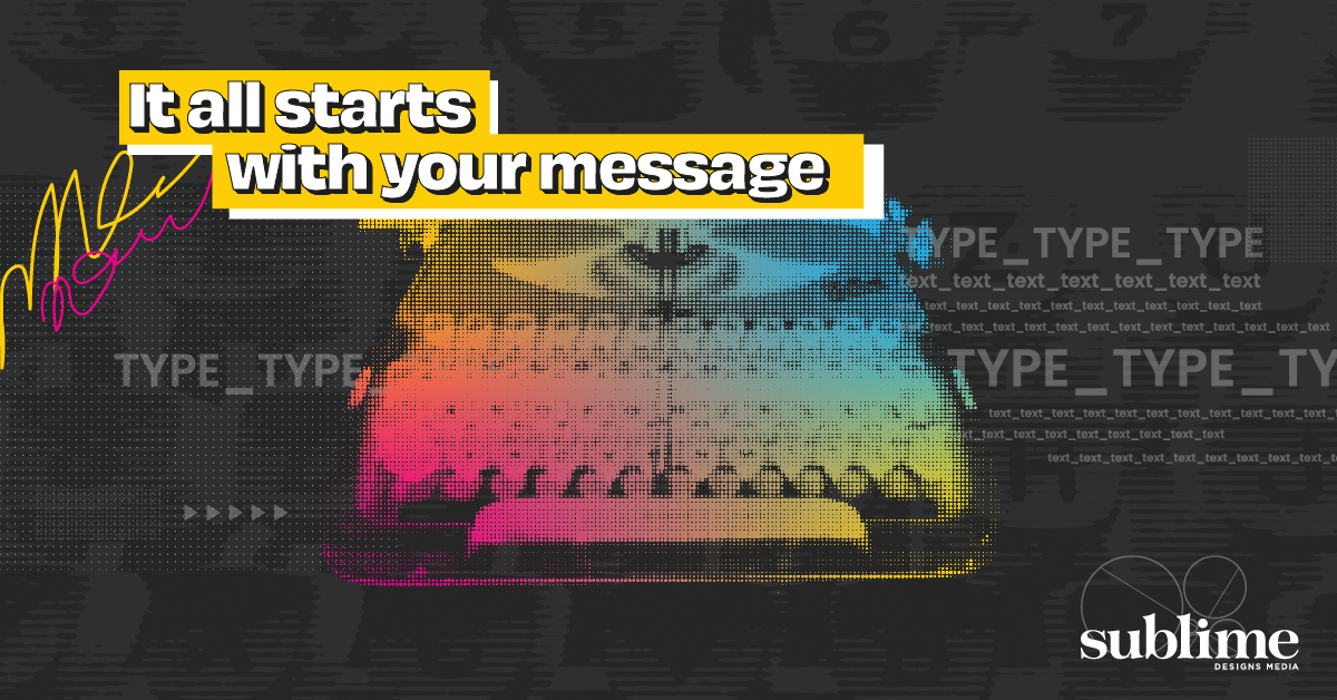 It All Starts With Your Message - Sublime Designs Media